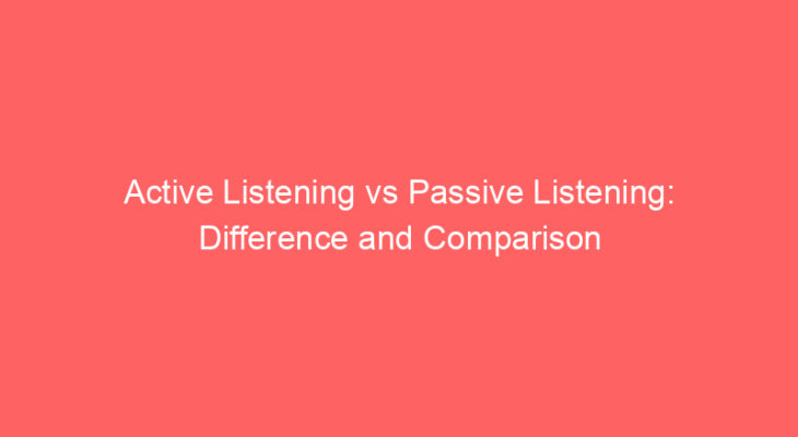 Active Listening vs Passive Listening: Difference and Comparison Active Listening vs Passive Listening: Difference and Comparison