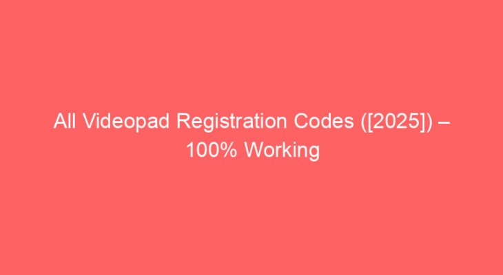 All Videopad Registration Codes ([2025]) – 100% Working