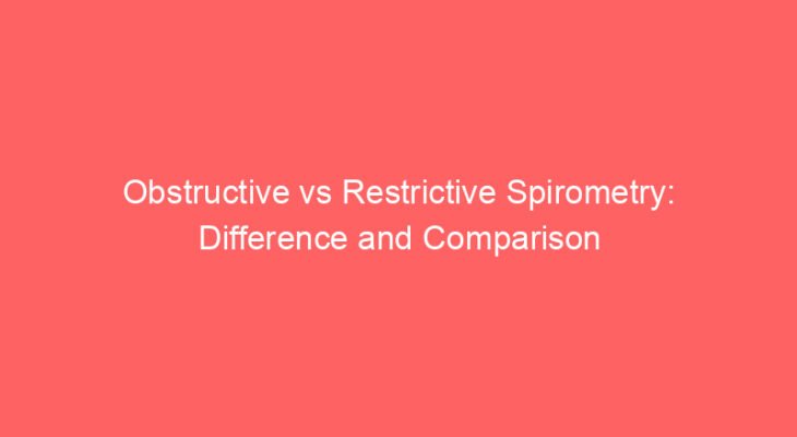 Obstructive vs Restrictive Spirometry: Difference and Comparison