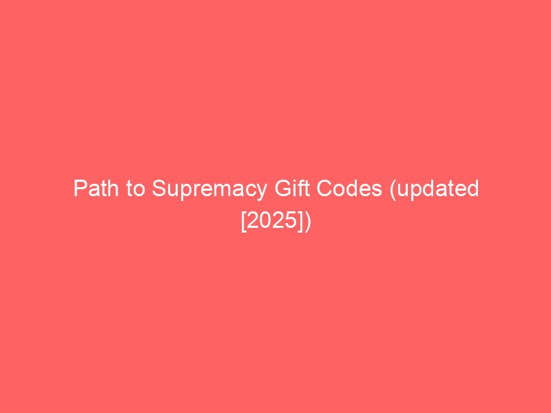 Path to Supremacy Gift Codes (updated [2025])
