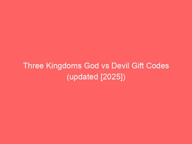 Three Kingdoms God vs Devil Gift Codes (updated [2025])